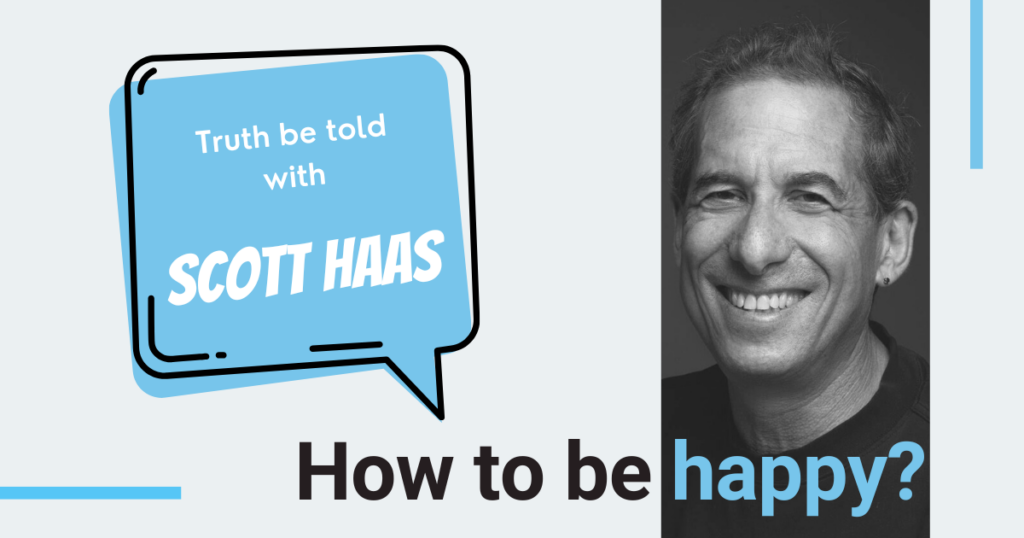 Why Be Happy: Truth Be Told with Scott Haas - os.me - A Spiritual Home